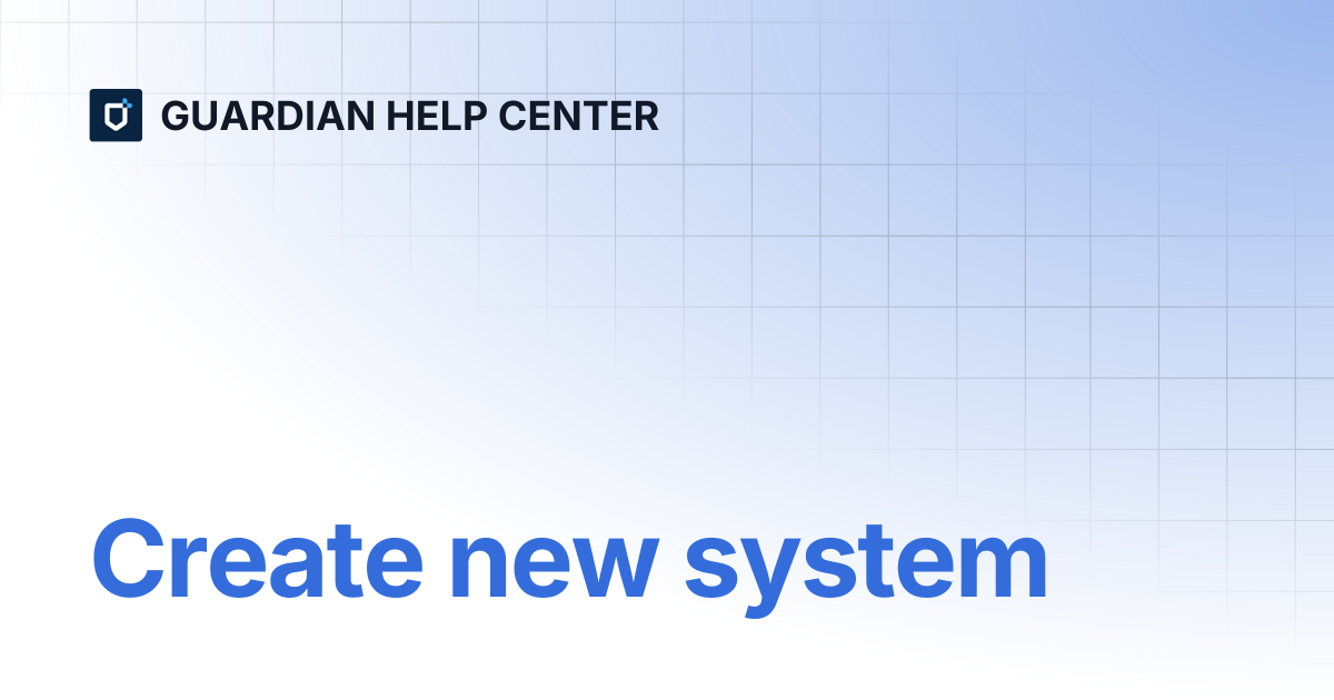 Create new system | GUARDIAN HELP CENTER