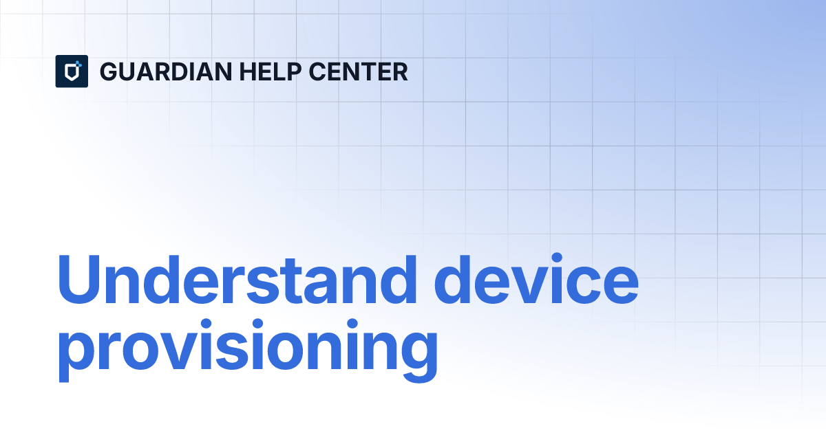 Understand device provisioning | GUARDIAN HELP CENTER