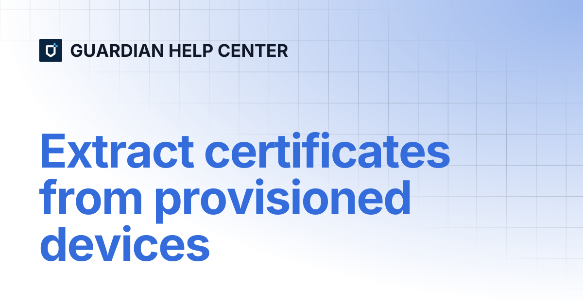 Extract certificates from provisioned devices | GUARDIAN HELP CENTER
